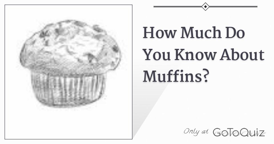 How Much Do You Know About Muffins?
