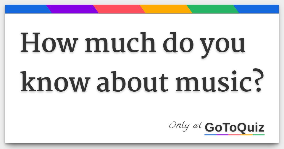 How Much Do You Know About Music how-much-do-you-know-about-music
