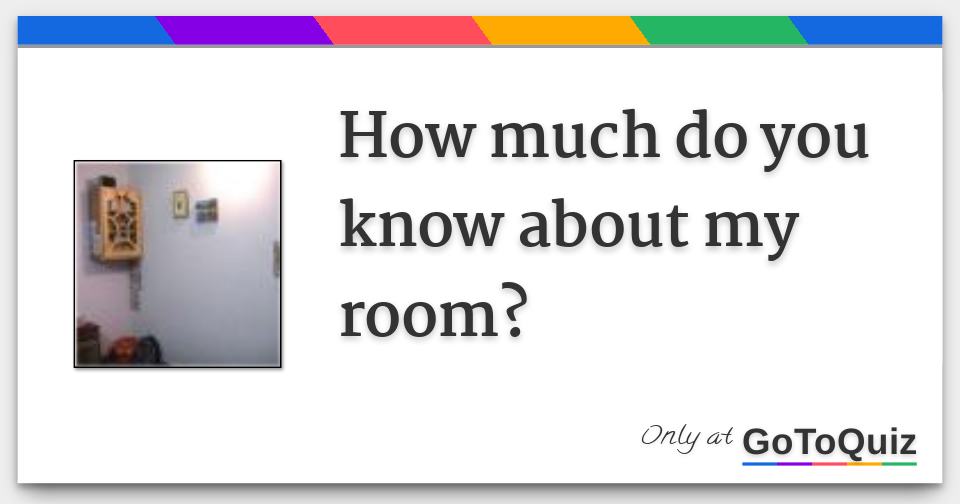 How much do you know about my room?