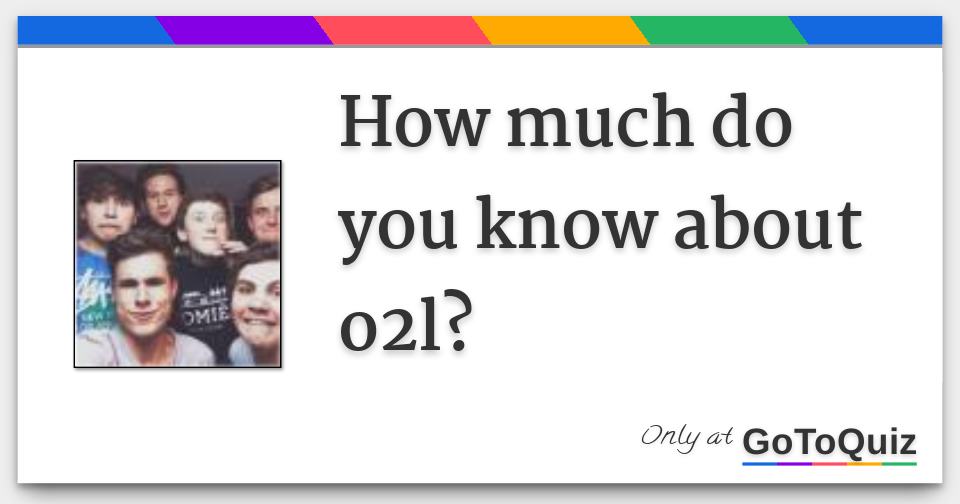How much do you know about o2l?