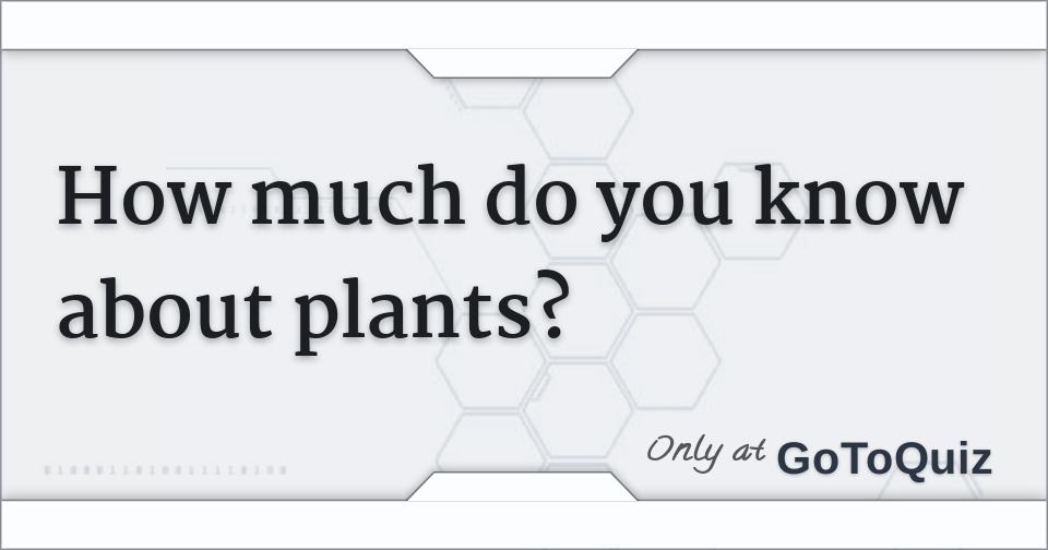 How Much Do You Know About Plants how-much-do-you-know-about-plants