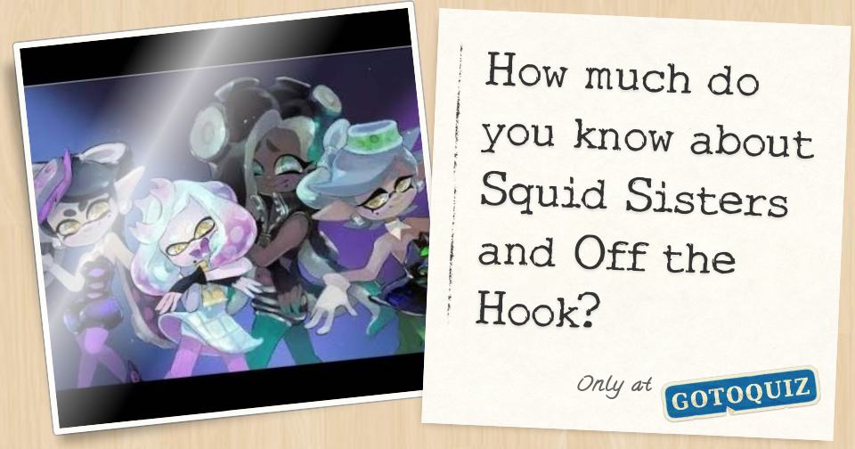 How much do you know about Squid Sisters and Off the Hook?