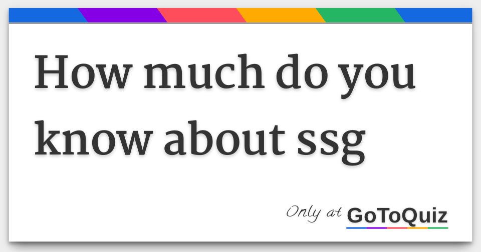 How Much Do You Know About Ssg How Much Do You Know About Ssg