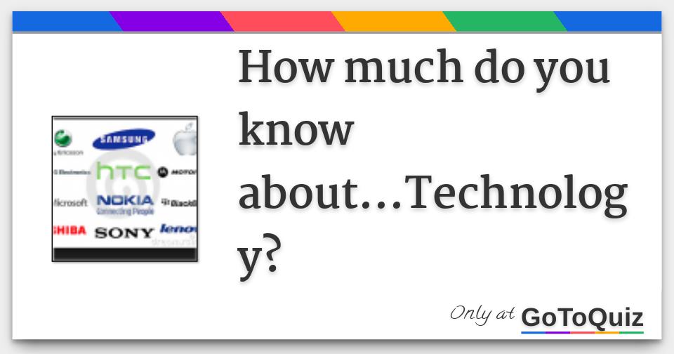 How much do you know about...Technology?