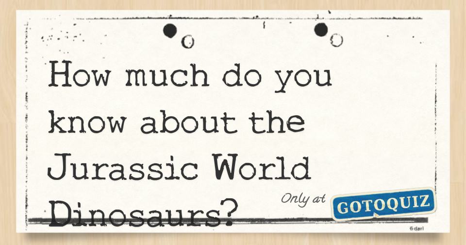 Results: How much do you know about the Jurassic World Dinosaurs?