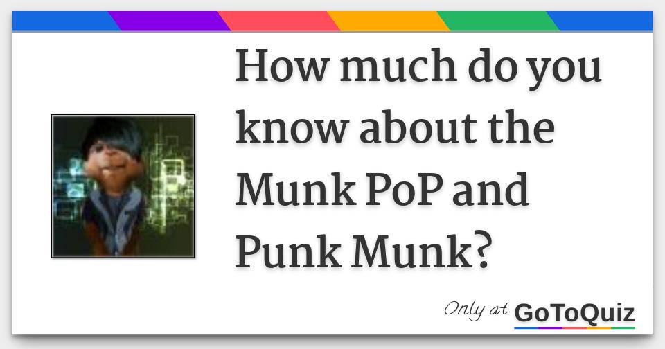How much do you know about the Munk PoP and Punk Munk? Answers