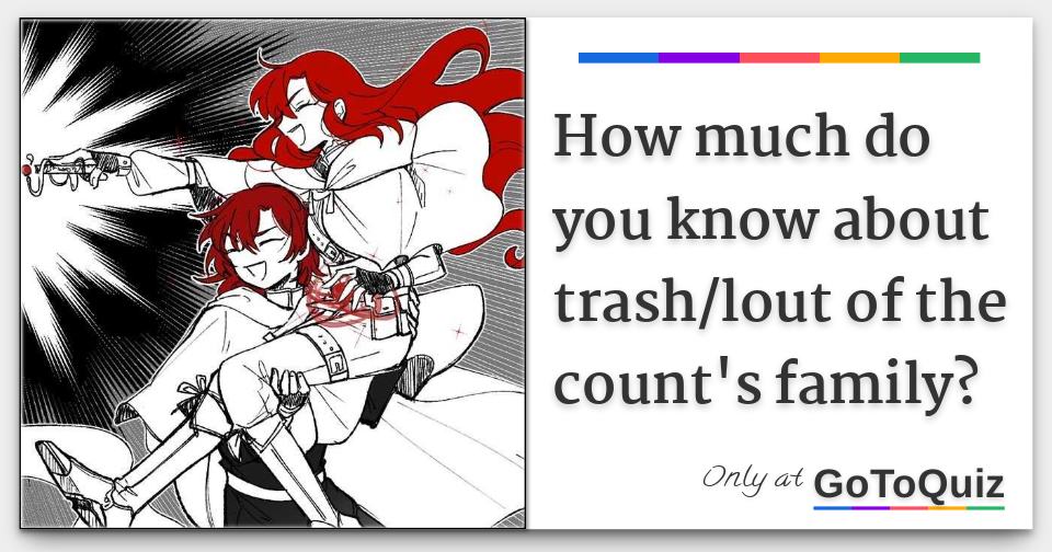 How much do you know about trash/lout of the count's family?