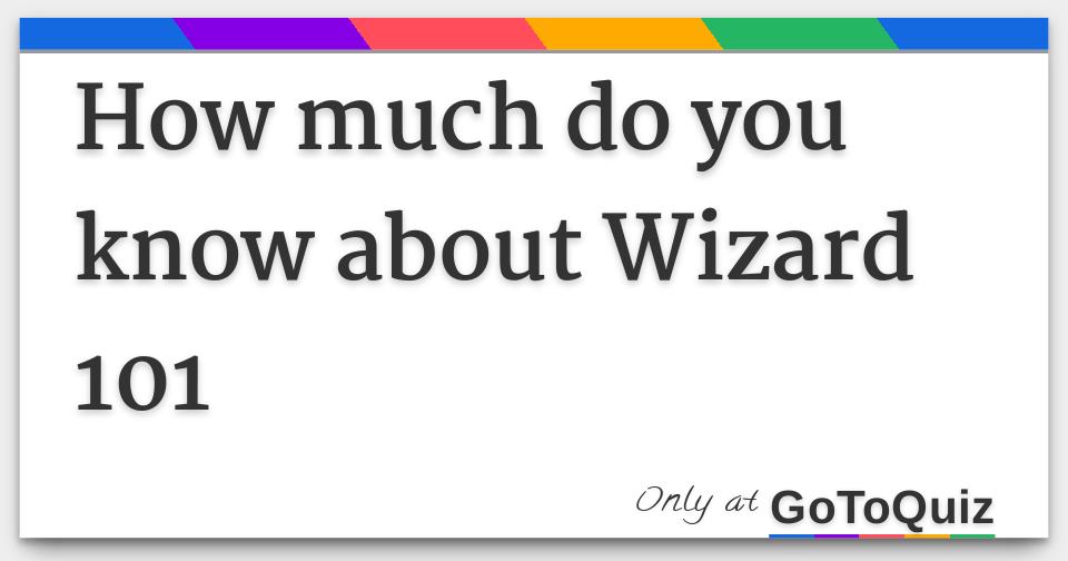how much do you know about Wizard 101