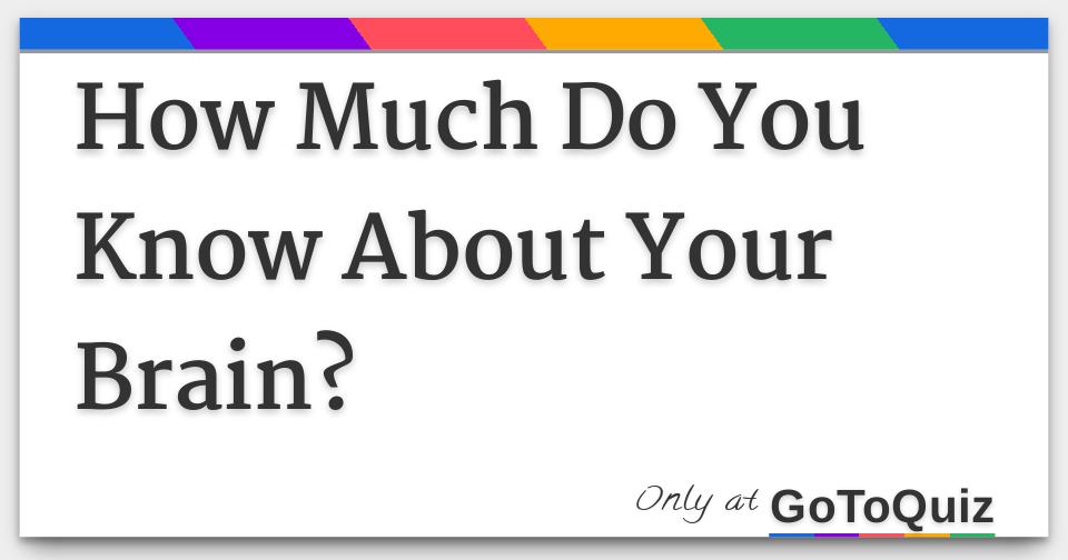 How Much Do You Know About Your Brain?