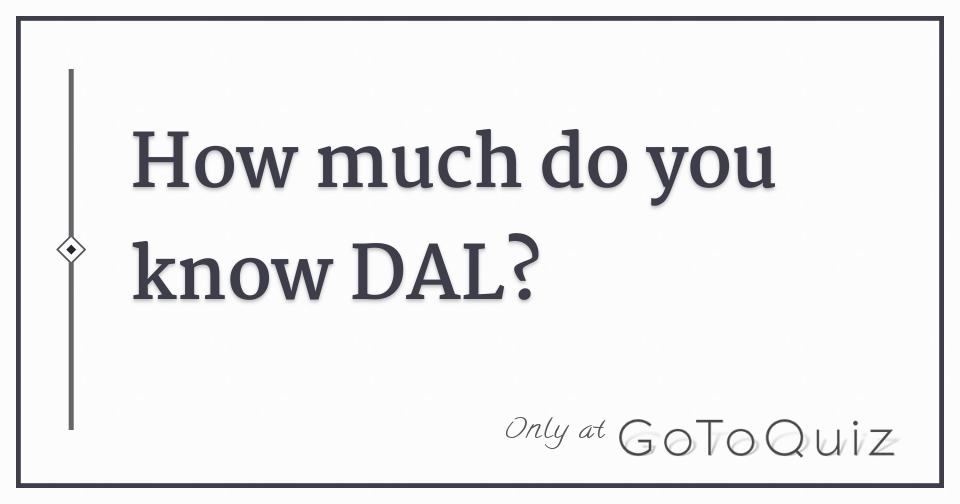 Results: How much do you know DAL?