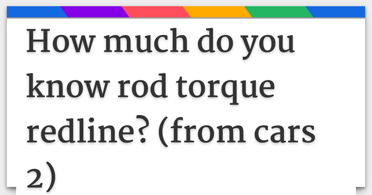 How much do you know rod torque redline? (from cars 2)