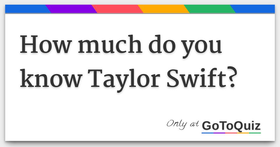 How much do you know Taylor Swift? Answers