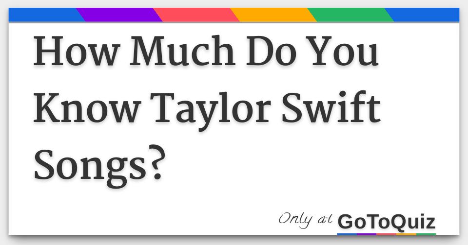 How Much Do You Know Taylor Swift Songs?