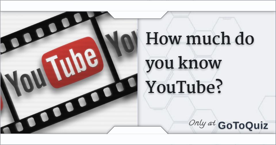 How much do you know YouTube?