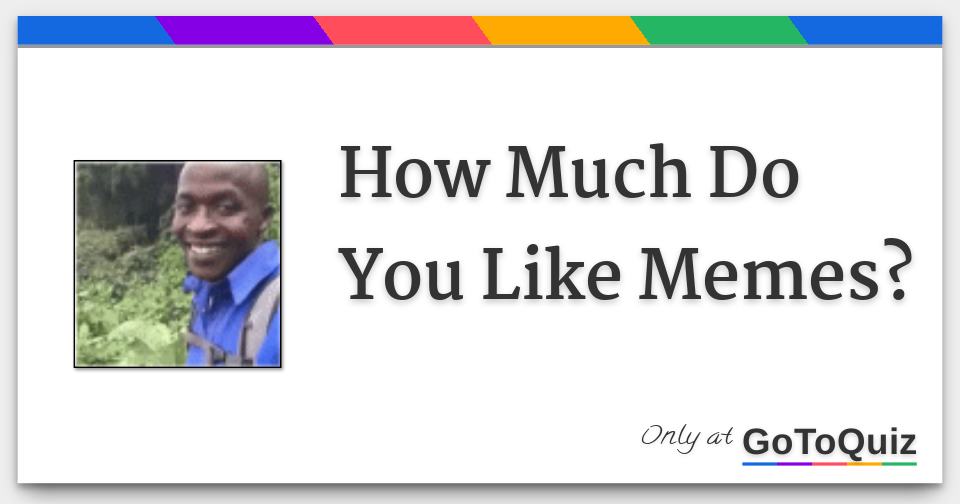 How Much Do You Like Memes?
