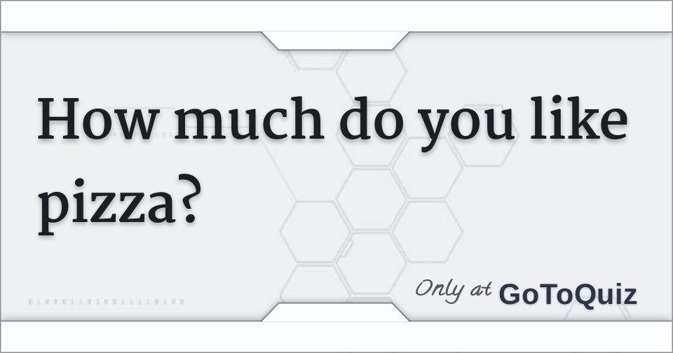 How much do you like pizza?
