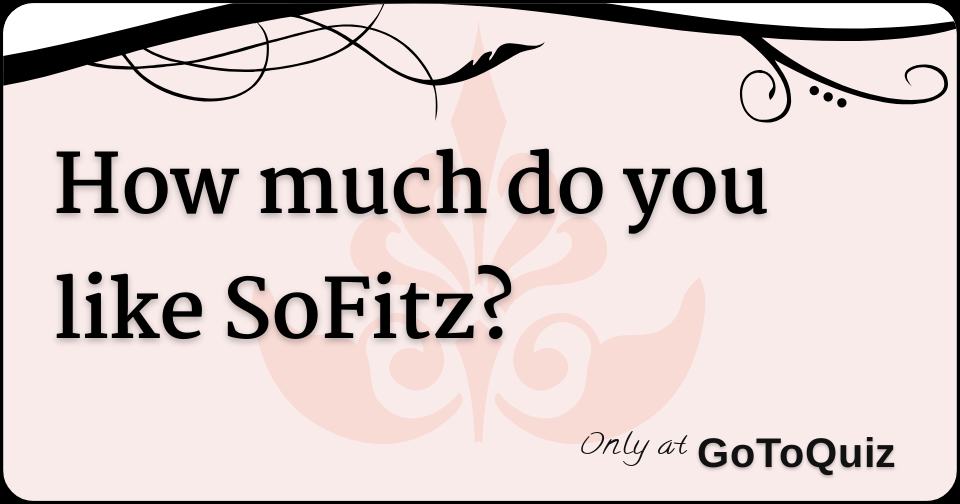 How much do you like SoFitz?