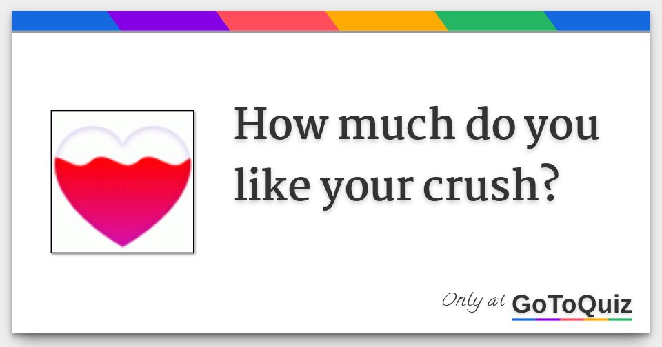 How much do you like your crush?