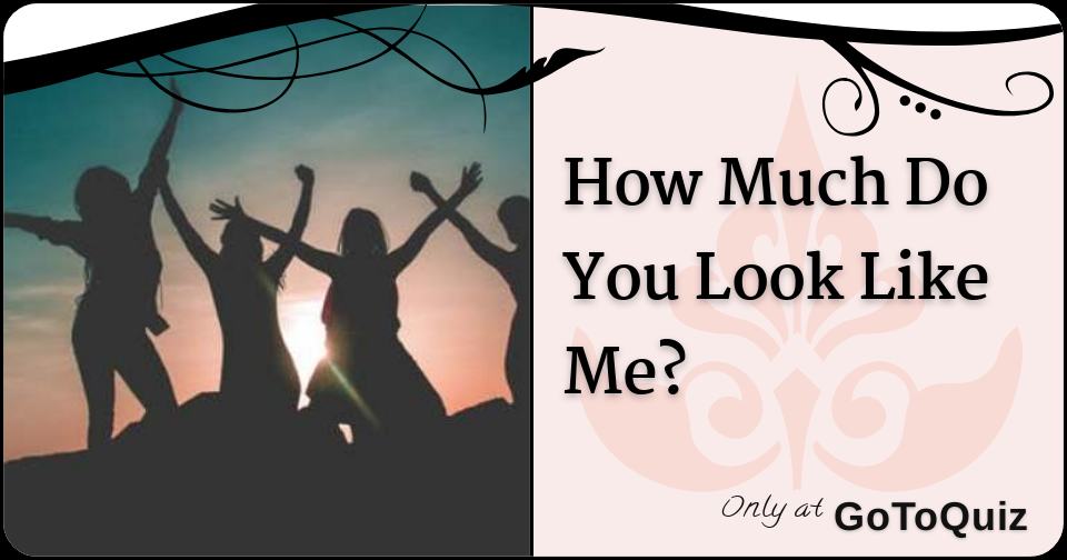 How Much Do You Look Like Me?