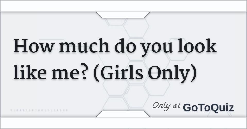How much do you look like me? (Girls Only)