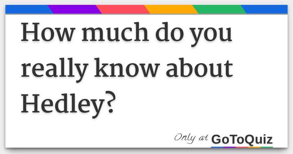 how-much-do-you-really-know-about-hedley