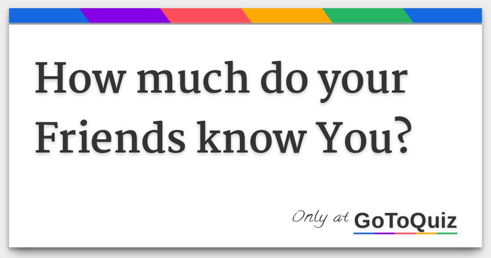 How much do your Friends know You?