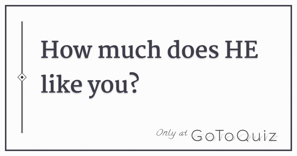 Results: How much does HE like you?