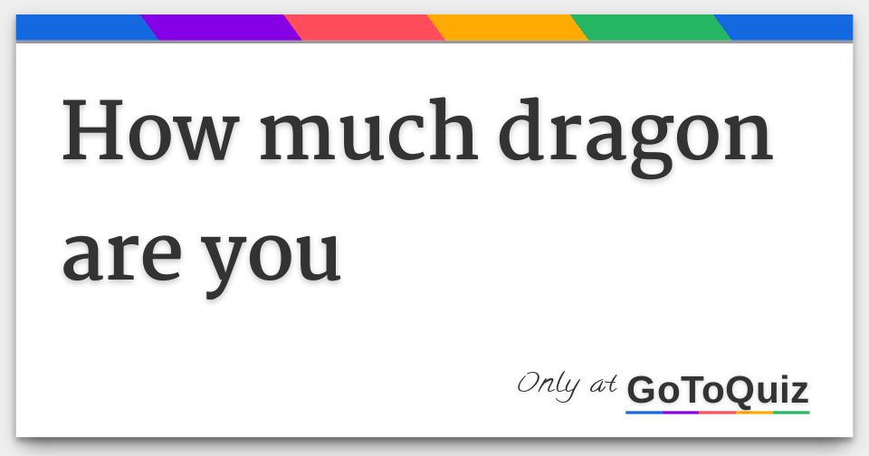 How much dragon are you