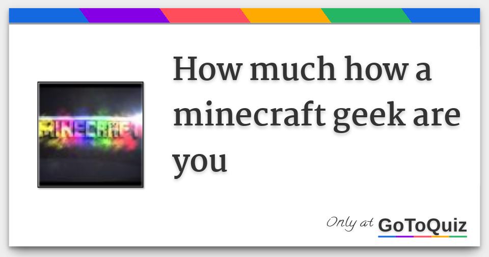 How much how a minecraft geek are you