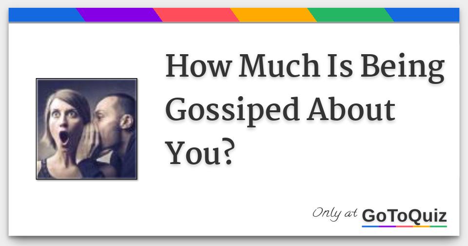 How Much Is Being Gossiped About You?