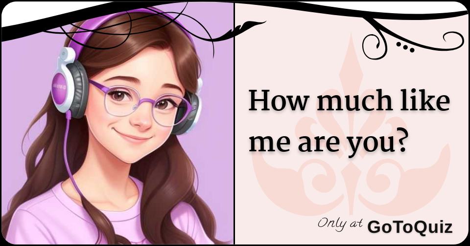 How much like me are you?