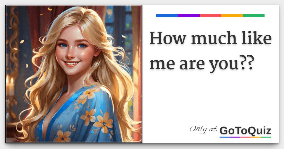 How much like me are you??