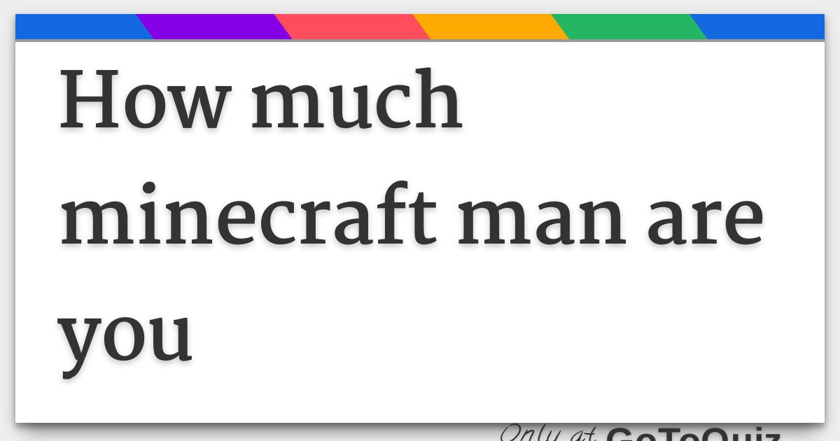 How much minecraft man are you