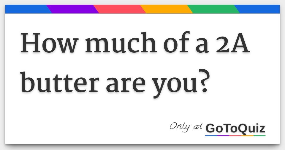 Results: How much of a 2A butter are you?