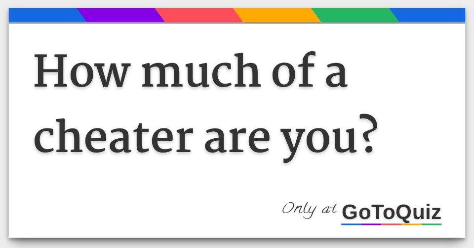 How much of a cheater are you?
