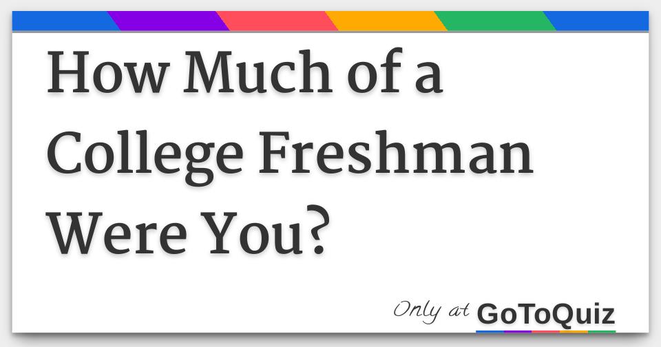 How Much of a College Freshman Were You?