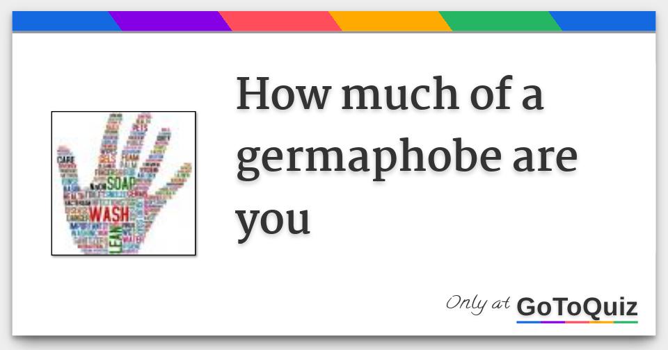 How much of a germaphobe are you
