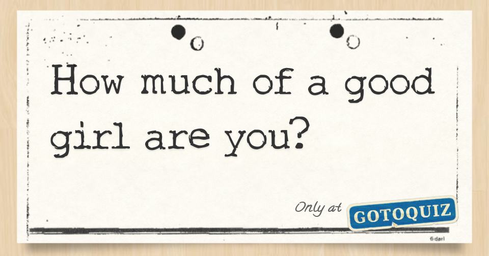 How much of a good girl are you?