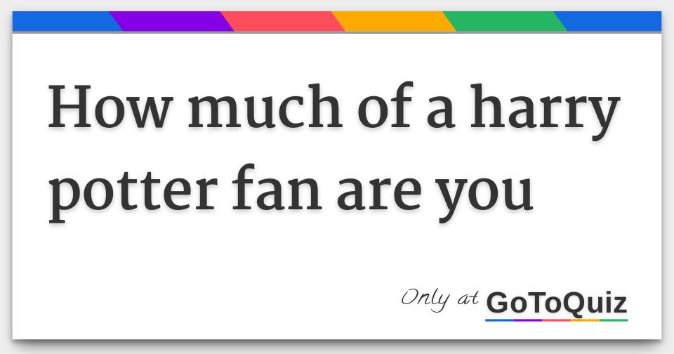How Much Of A Harry Potter Fan Are You how-much-of-a-harry-potter-fan-are-you