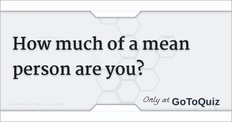 How much of a mean person are you?