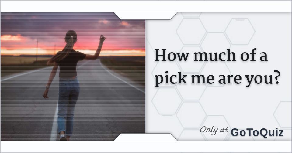 How much of a pick me are you?