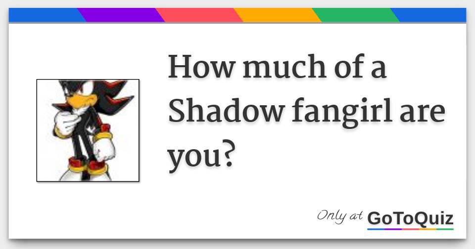 How much of a Shadow fangirl are you?