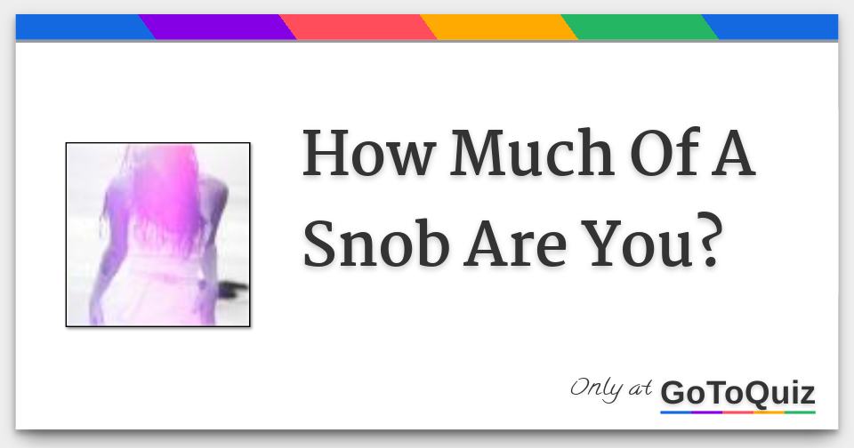 How Much Of A Snob Are You?