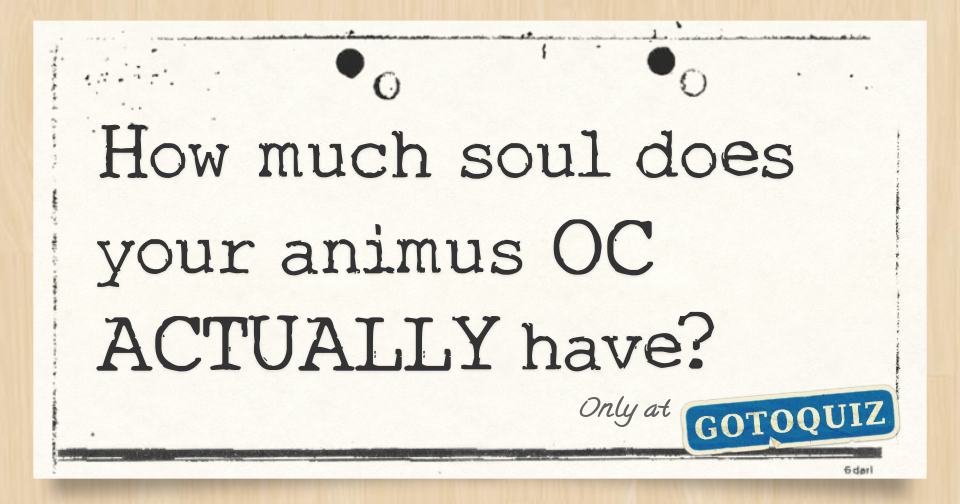 How much soul does your animus OC ACTUALLY have?