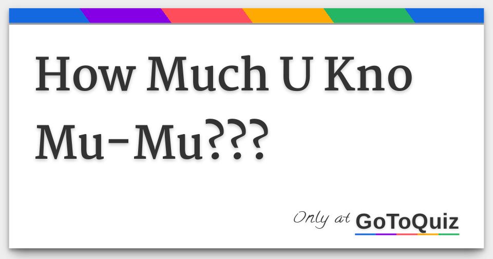 Results: How Much U Kno Mu-Mu???
