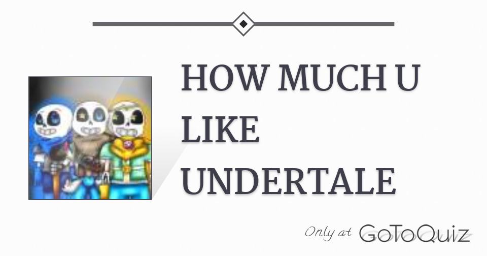 HOW MUCH U LIKE UNDERTALE
