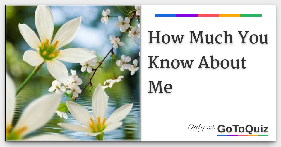 How Much You Know About Me