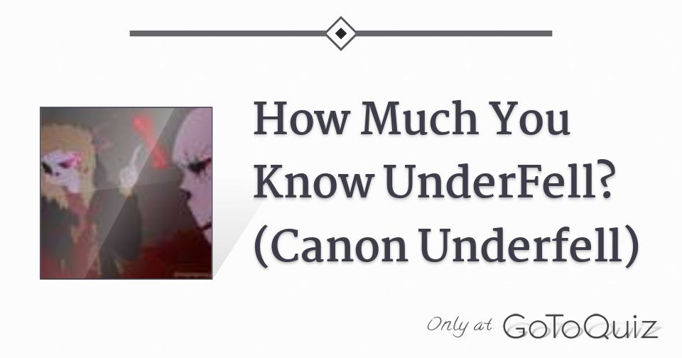 How Much You Know UnderFell? (Canon Underfell)
