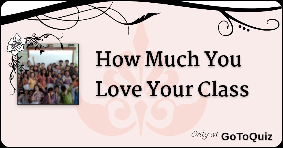 How Much You Love Your Class