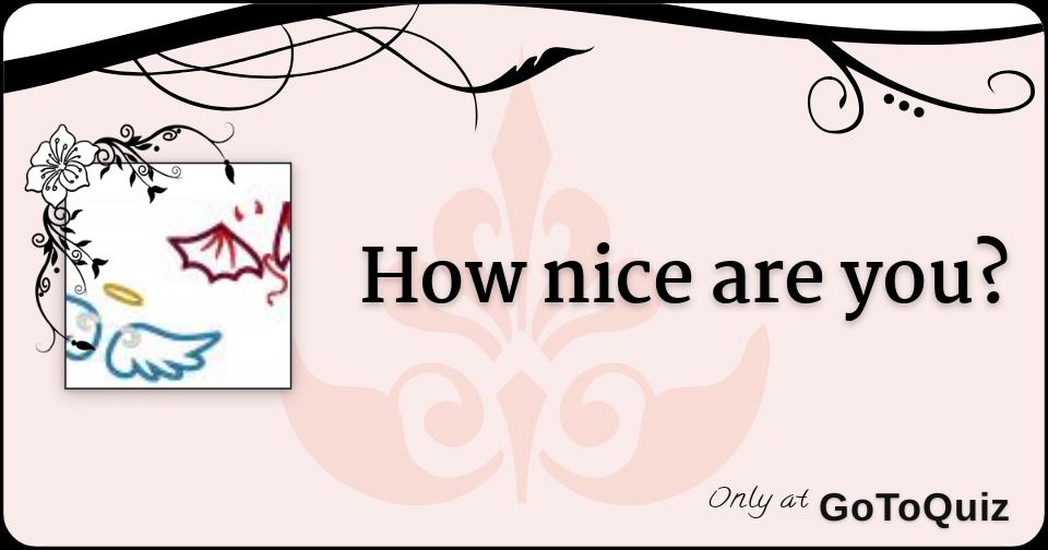 How nice are you?